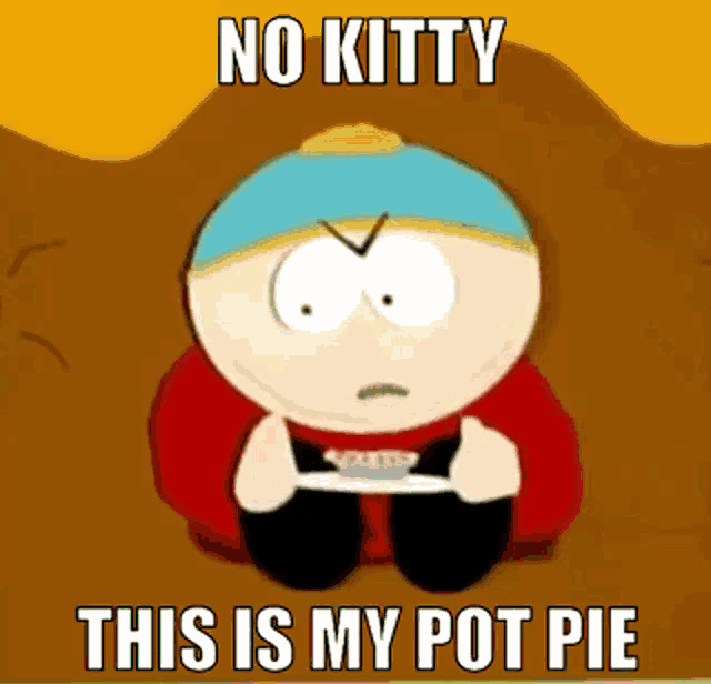 No Kitty This Is My Pot Pie No Kitty This Is My Pot Pie South Park Discover And Share S