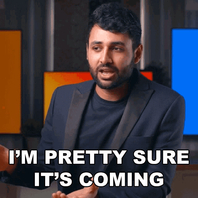 Im Pretty Sure Its Coming Arun Maini Im Pretty Sure Its Coming