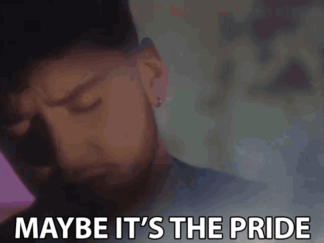 Maybe Its The Pride Its My Fault Maybe Its The Pride Its My Fault Thinking Discover